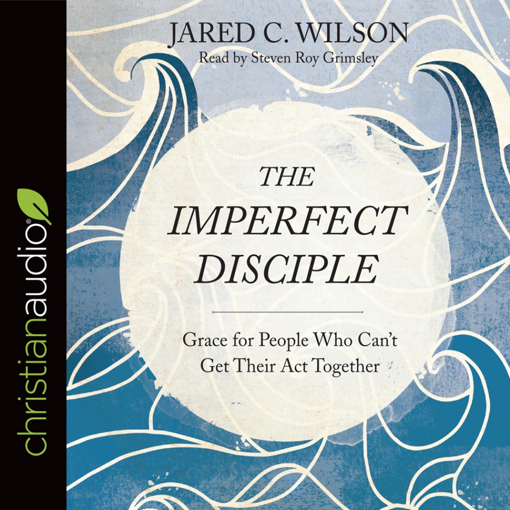 AUDIOBOOK REVIEW: “The Imperfect Disciple” by Jared C. Wilson – [nick ...